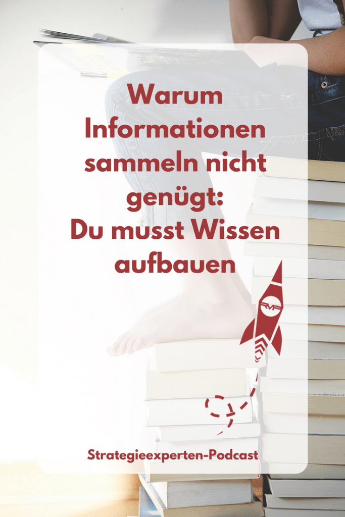 Warum Informationen sammeln nicht genügt - Du musst Wissen aufbauen